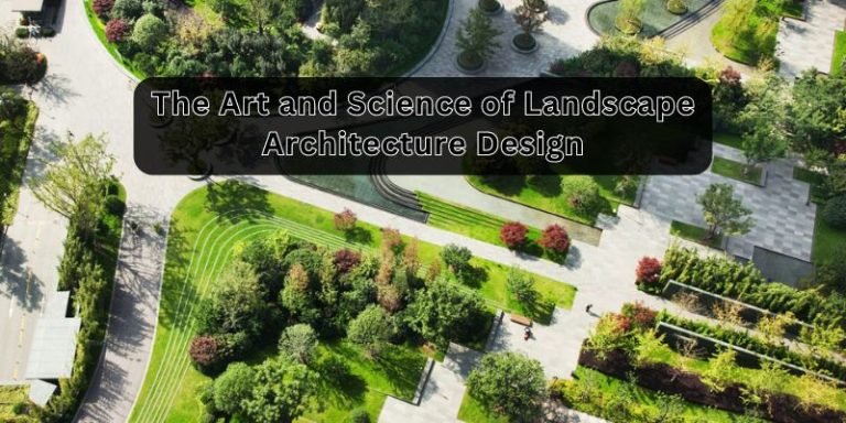 The Art And Science Of Modern Landscape Architecture Design